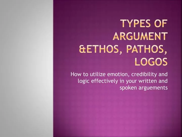 PPT - Types of Argument &Ethos, Pathos, Logos PowerPoint Presentation ...