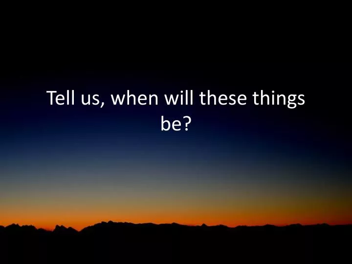 PPT - Tell us, when will these things be? PowerPoint Presentation, free ...