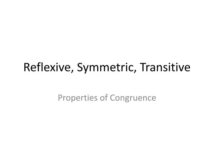 PPT - Reflexive, Symmetric, Transitive PowerPoint Presentation, free ...