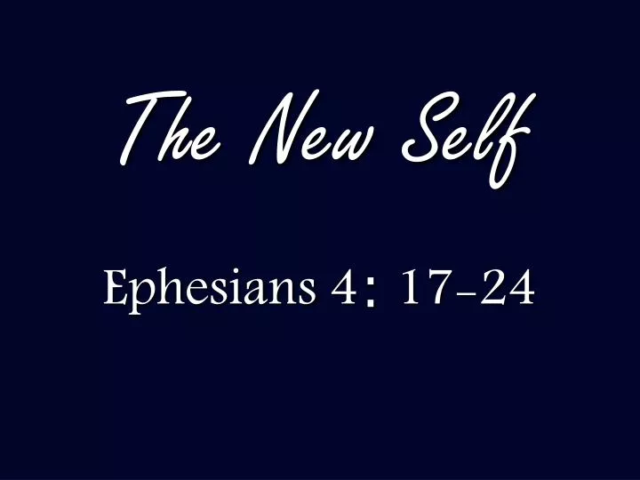 PPT - The New Self Ephesians 4 : 17-24 PowerPoint Presentation, free ...