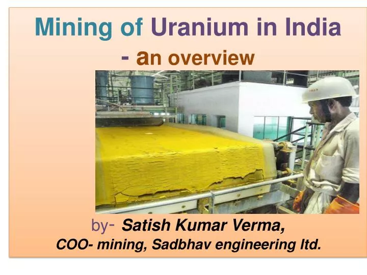 PPT - Mining of Uranium in India - a n overview by - Satish Kumar Verma ...