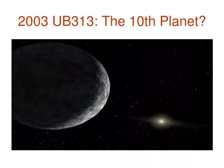 PPT - 2003 UB313: The 10th Planet? PowerPoint Presentation, free ...