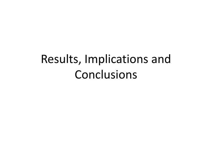 PPT - Results, Implications and Conclusions PowerPoint Presentation ...