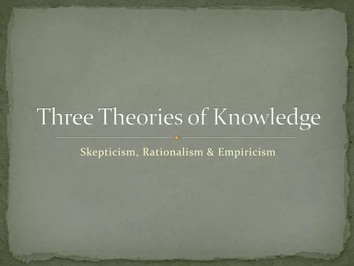 PPT - Three Theories of Knowledge PowerPoint Presentation, free ...