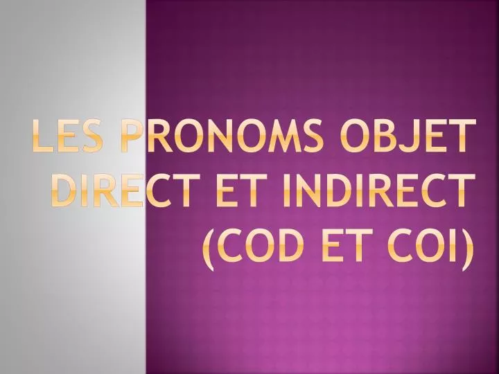 PPT - Les pronoms OBJET DIRECT ET INDIRECt (COD ET COI) PowerPoint ...