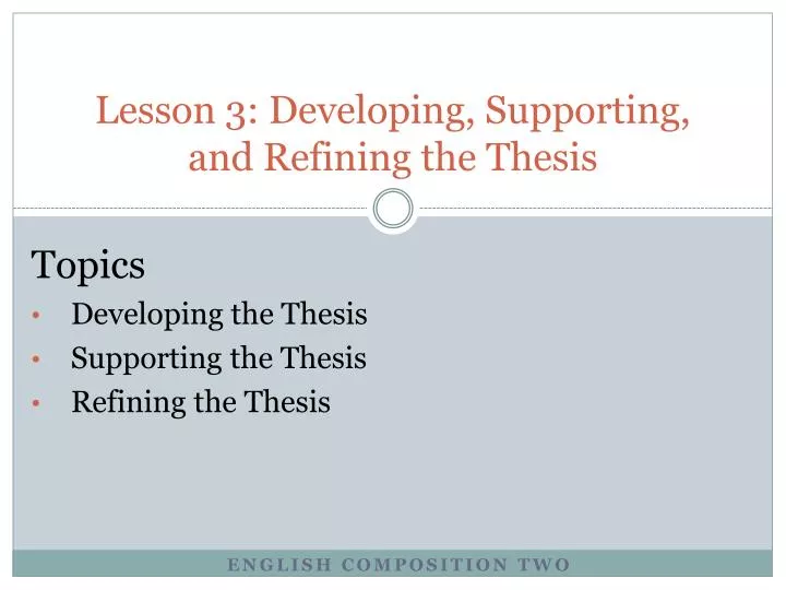 PPT - Lesson 3: Developing, Supporting, and Refining the Thesis ...