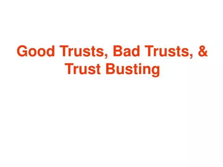 PPT - Good Trusts, Bad Trusts, & Trust Busting PowerPoint Presentation ...