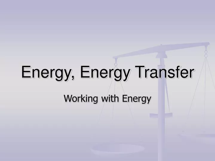 PPT - Energy, Energy Transfer PowerPoint Presentation, free download ...