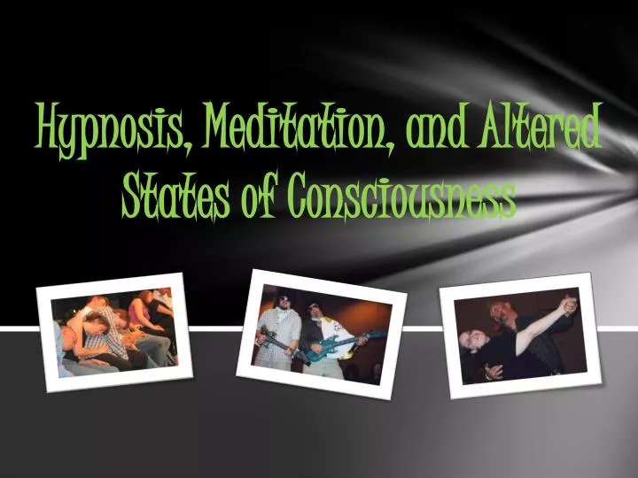 PPT - Hypnosis, Meditation, and Altered States of Consciousness ... PPT - Hypnosis, Meditation, and Altered States of Consciousness ...