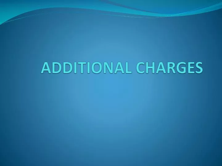 PPT - ADDITIONAL CHARGES PowerPoint Presentation, free download - ID ...