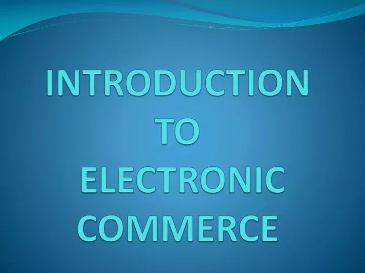 PPT - INTRODUCTION TO ELECTRONIC COMMERCE PowerPoint Presentation, free download - ID:3077472