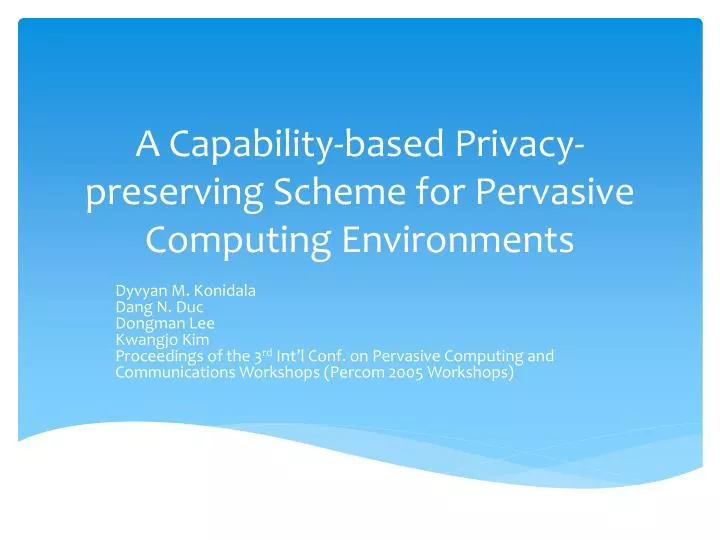 PPT - A C apability-based P rivacy-preserving Scheme for Pervasive Computing Environments ...