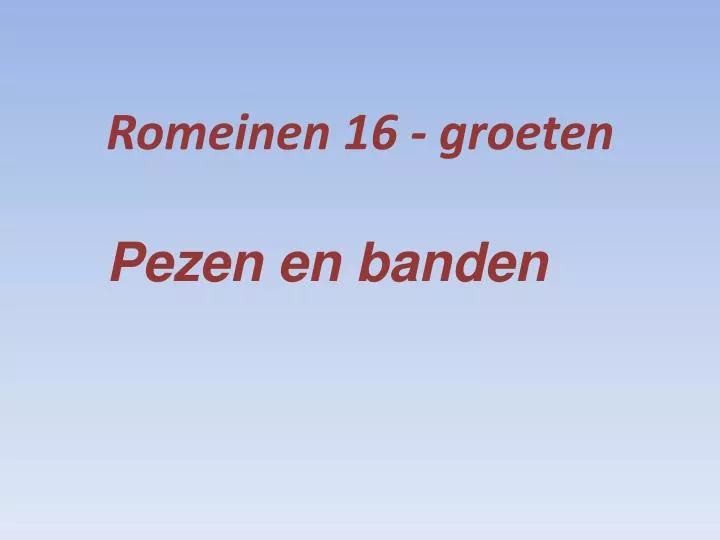 PPT - Romeinen 16 - groeten Pezen en banden PowerPoint Presentation ...