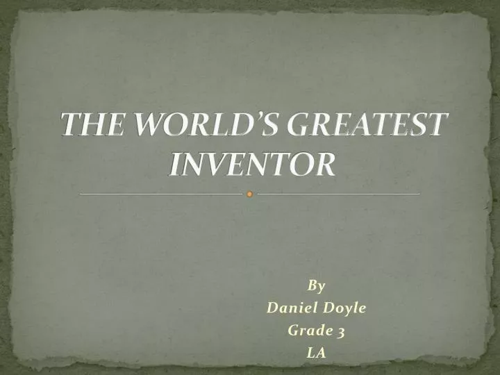 PPT - THE WORLD’S GREATEST INVENTOR PowerPoint Presentation, free ...