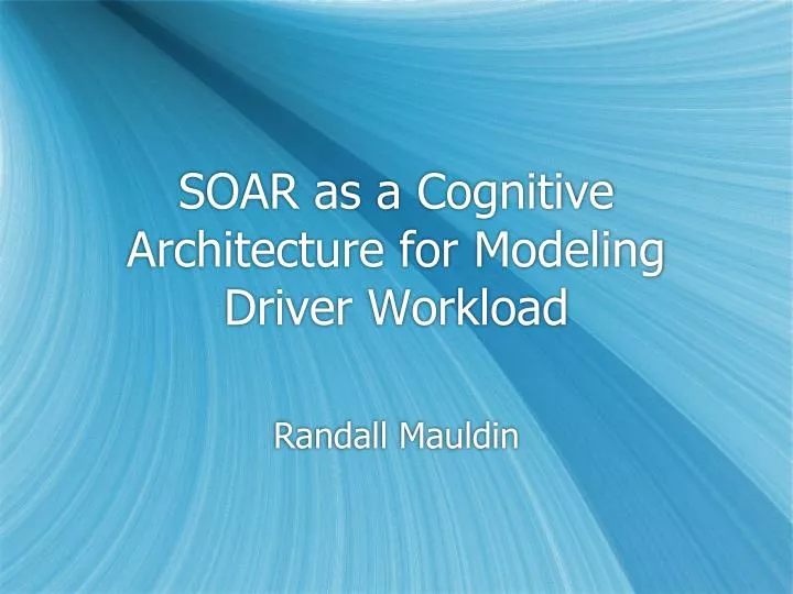 PPT - SOAR as a Cognitive Architecture for Modeling Driver Workload PowerPoint Presentation - ID ...