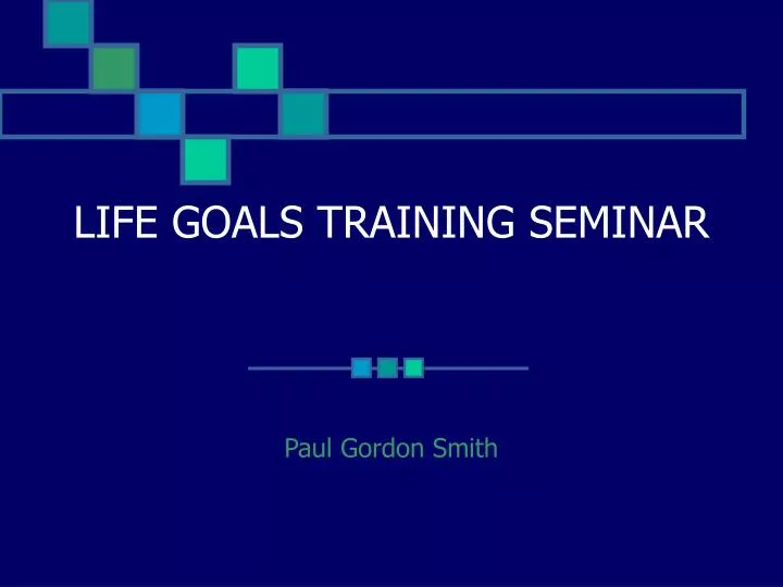 PPT - LIFE GOALS TRAINING SEMINAR PowerPoint Presentation, free ...