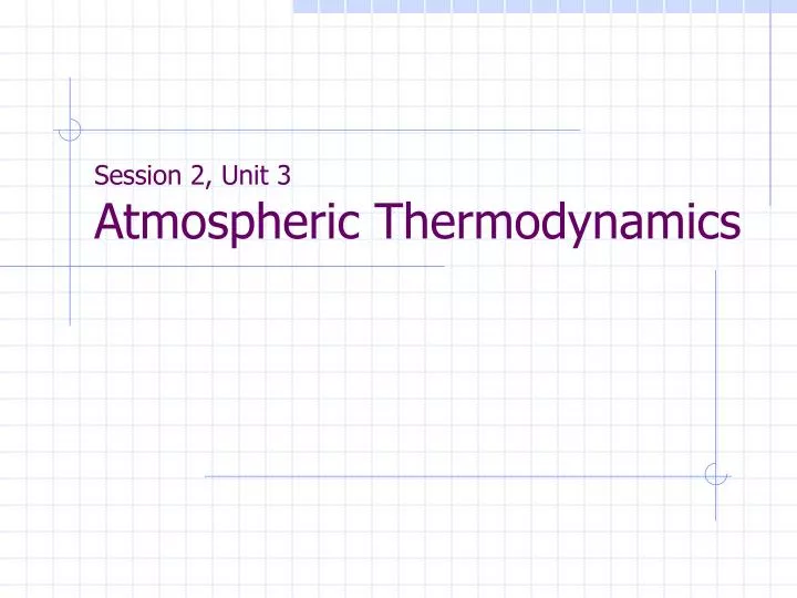 PPT - Session 2, Unit 3 Atmospheric Thermodynamics PowerPoint Presentation - ID:3086210