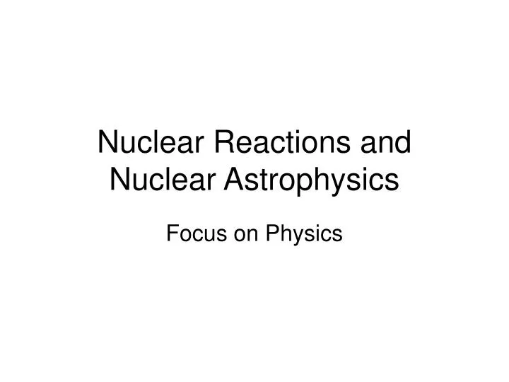 PPT - Nuclear Reactions and Nuclear Astrophysics PowerPoint ...