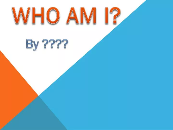 PPT - WHO AM I? PowerPoint Presentation, free download - ID:3089935