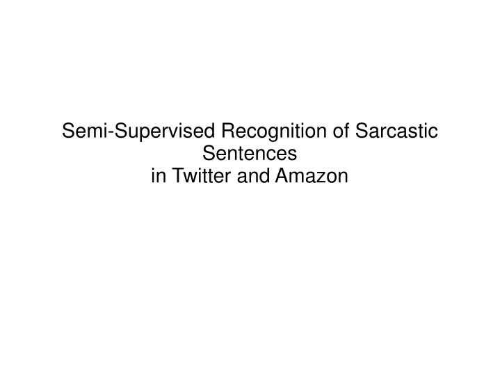 PPT - Semi-Supervised Recognition of Sarcastic Sentences in Twitter and ...