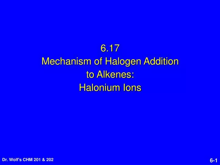 PPT - 6.17 Mechanism of Halogen Addition to Alkenes: Halonium Ions ...