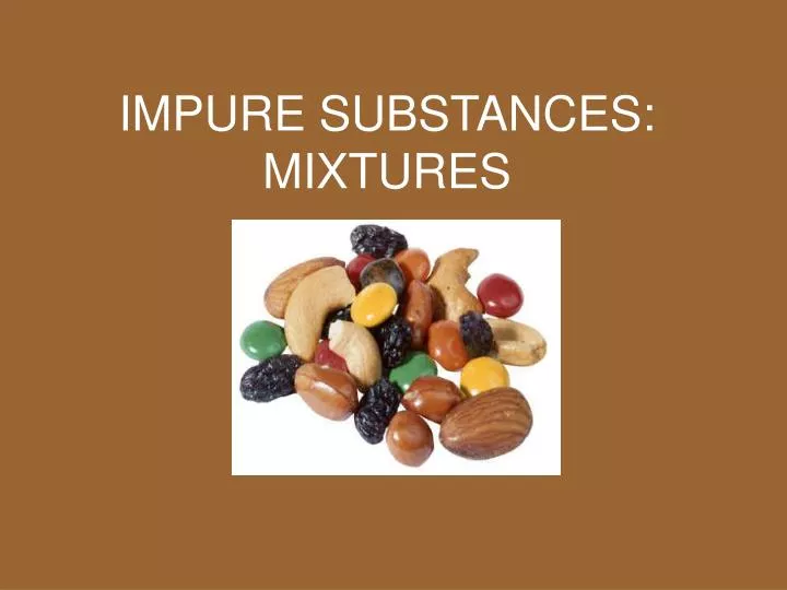 PPT - IMPURE SUBSTANCES: MIXTURES PowerPoint Presentation, free ...