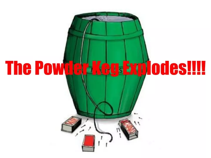 PPT - The Powder Keg Explodes!!!! PowerPoint Presentation, free ...