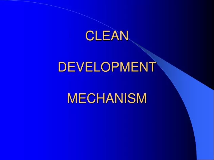 PPT - CLEAN DEVELOPMENT MECHANISM PowerPoint Presentation, free ...