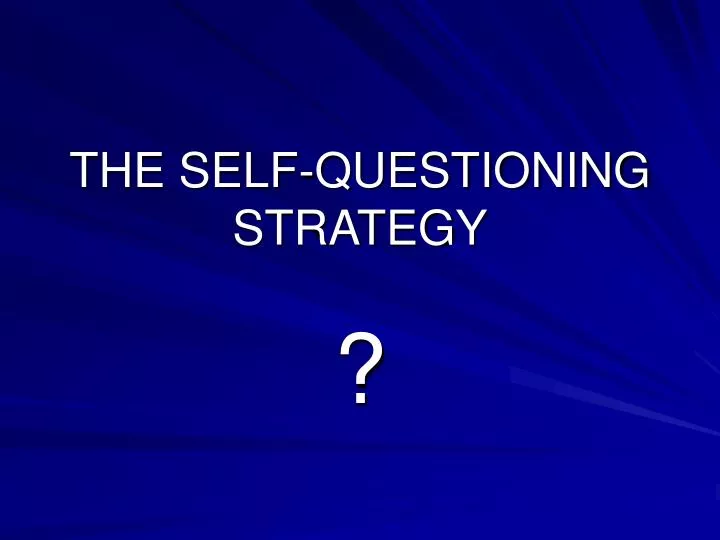 PPT - THE SELF-QUESTIONING STRATEGY PowerPoint Presentation, free ...