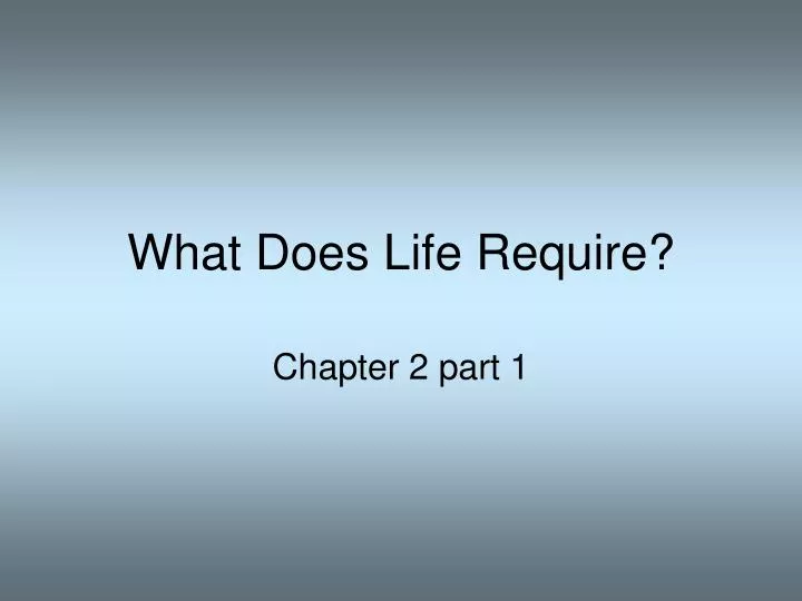 PPT - What Does Life Require? PowerPoint Presentation, free download ...