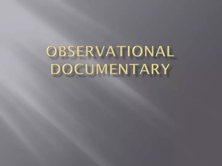 PPT - Observational Documentary PowerPoint Presentation, free download ...