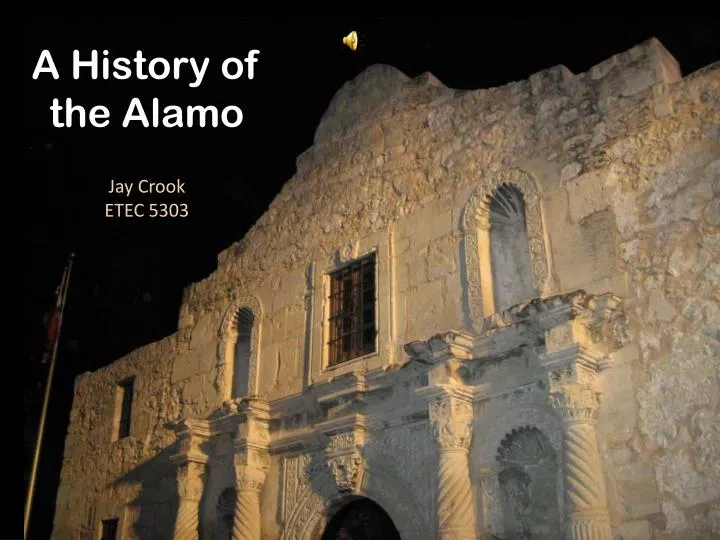 PPT - A History of the Alamo Jay Crook ETEC 5303 PowerPoint ...
