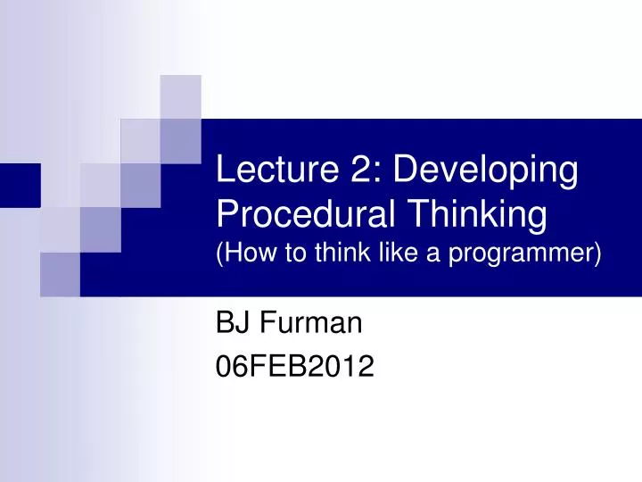 PPT - Lecture 2: Developing Procedural Thinking (How to think like a ...