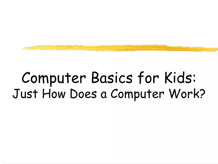PPT - Computer Basics for Kids: Just How Does a Computer Work ...