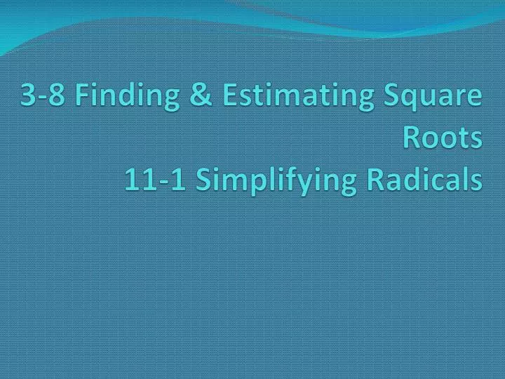 PPT - 3-8 Finding & Estimating Square Roots 11-1 Simplifying Radicals ...