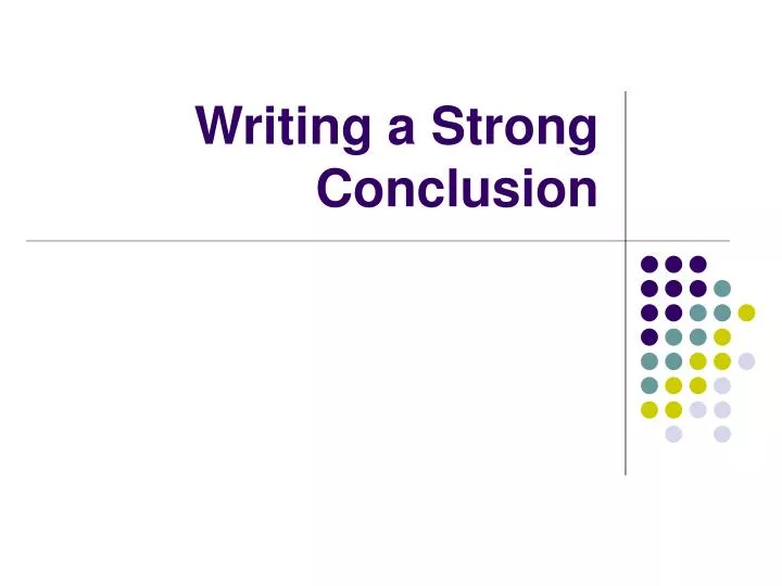 PPT - Writing a Strong Conclusion PowerPoint Presentation, free ...