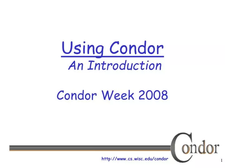 PPT - Using Condor An Introduction Condor Week 2008 PowerPoint ...