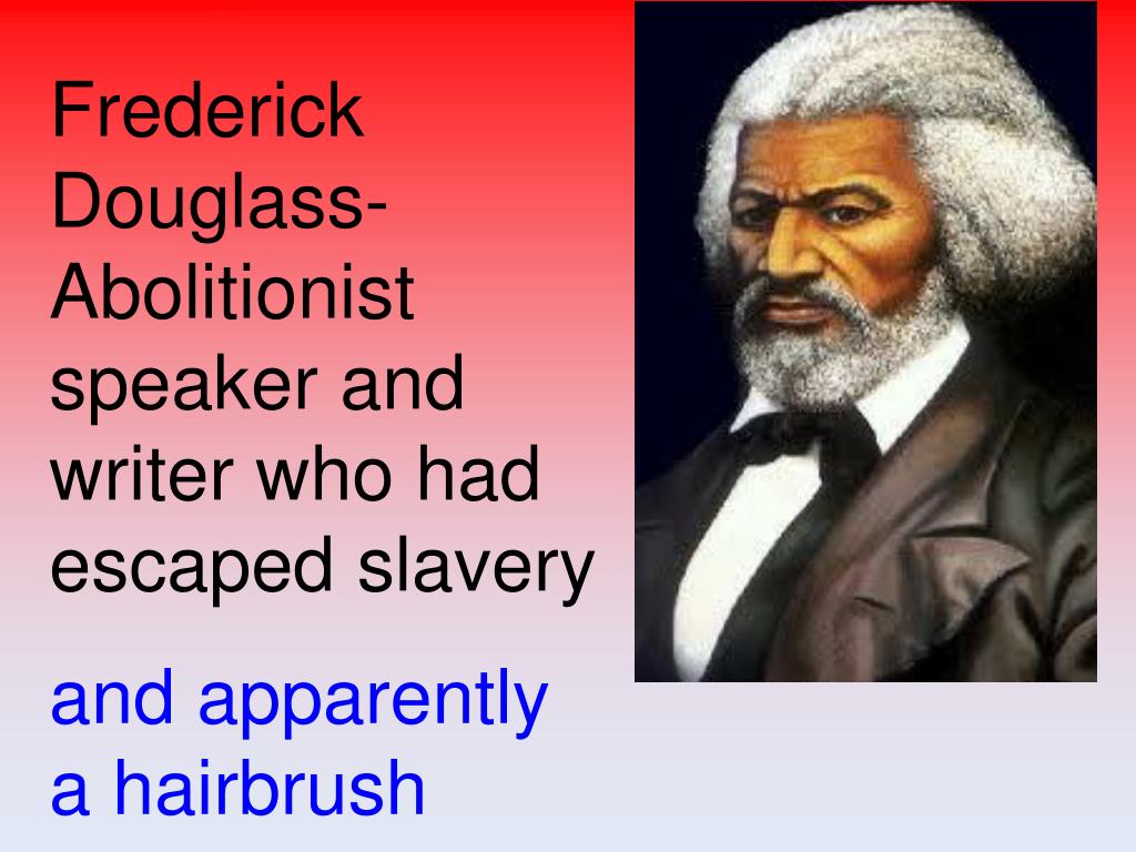 PPT - Frederick Douglass- Abolitionist speaker and writer who had ...