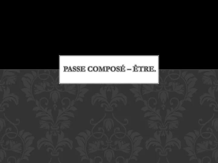 PPT - PASSE COMPOSÉ – ÊTRE. PowerPoint Presentation, free download - ID:3114583