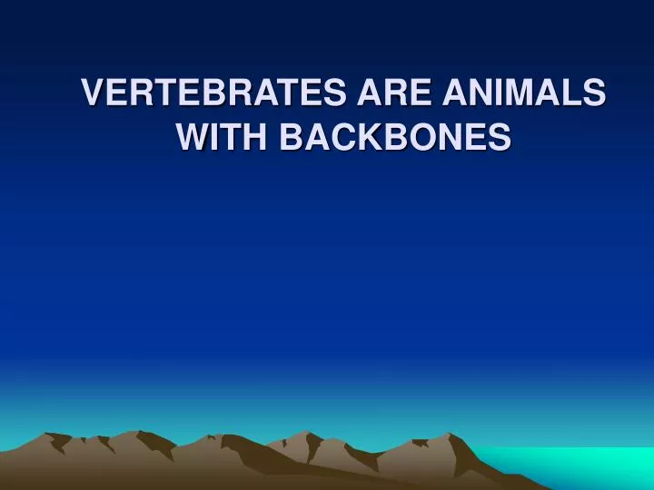 PPT - VERTEBRATES ARE ANIMALS WITH BACKBONES PowerPoint Presentation ...