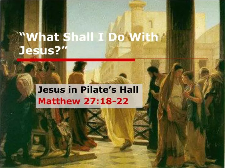PPT - “What Shall I Do With Jesus?” PowerPoint Presentation, free ...