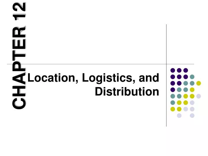 PPT - Location, Logistics, and Distribution PowerPoint Presentation ...