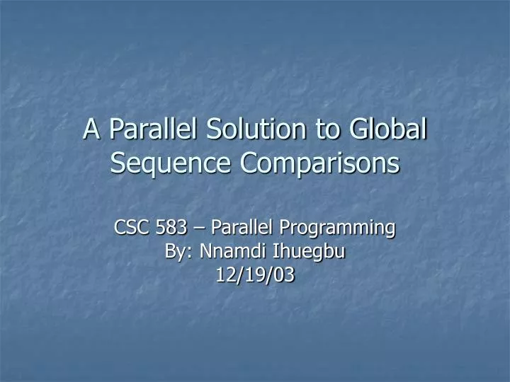 PPT - A Parallel Solution to Global Sequence Comparisons PowerPoint ...
