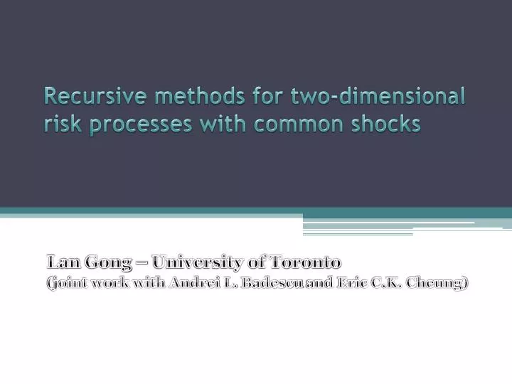 PPT - Recursive methods for two-dimensional risk processes with common ...