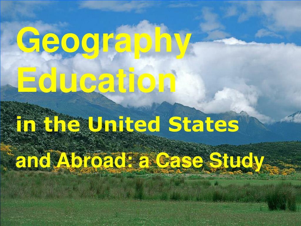 PPT - Geography Education in the United States and Abroad: a Case Study ...