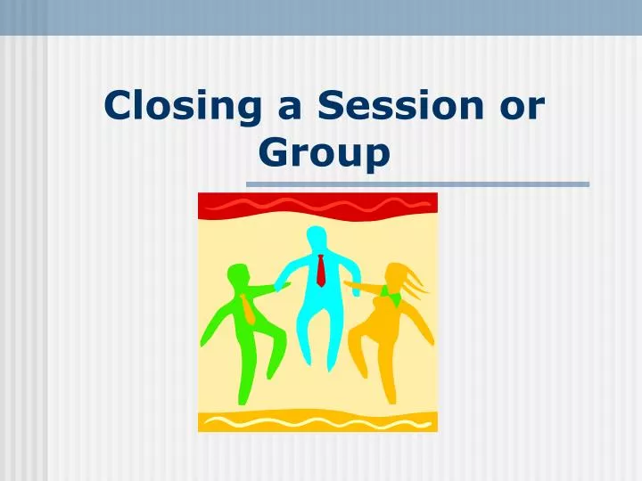 PPT - Closing a Session or Group PowerPoint Presentation, free download ...