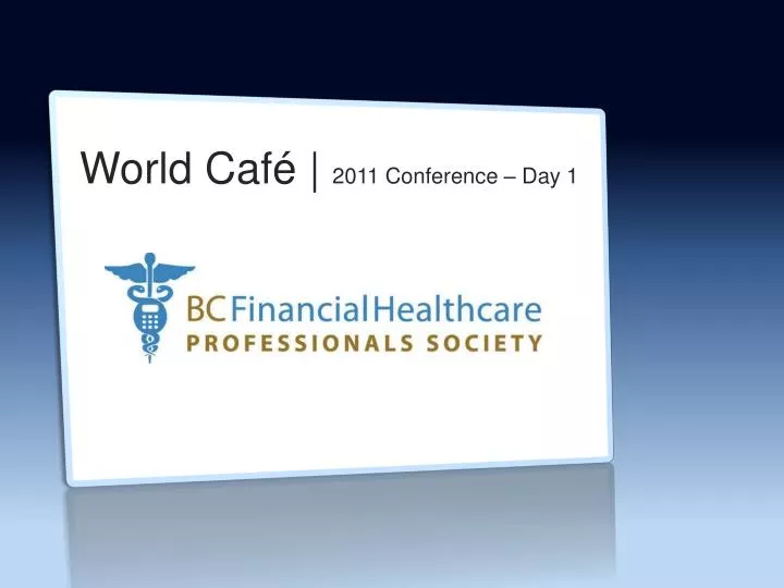 PPT - World Café | 2011 Conference – Day 1 PowerPoint Presentation ...