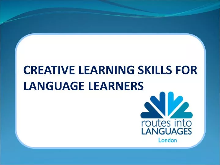 PPT - CREATIVE LEARNING SKILLS FOR LANGUAGE LEARNERS PowerPoint ...