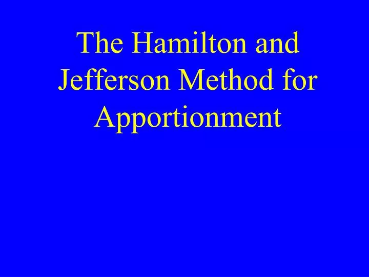 PPT - The Hamilton and Jefferson Method for Apportionment PowerPoint ...