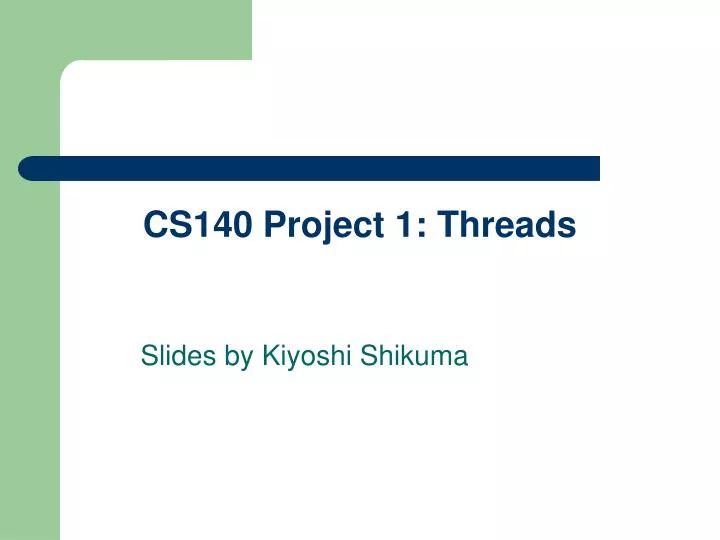 PPT - CS140 Project 1: Threads PowerPoint Presentation, free download ...